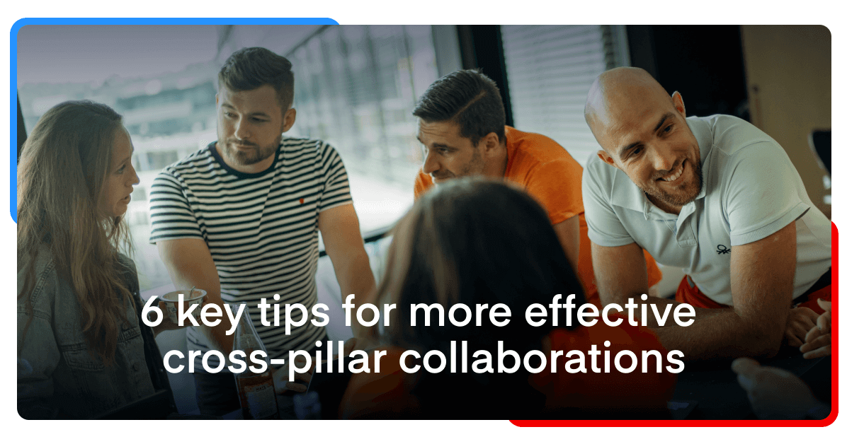6 key tips for more effective cross-pillar collaborations